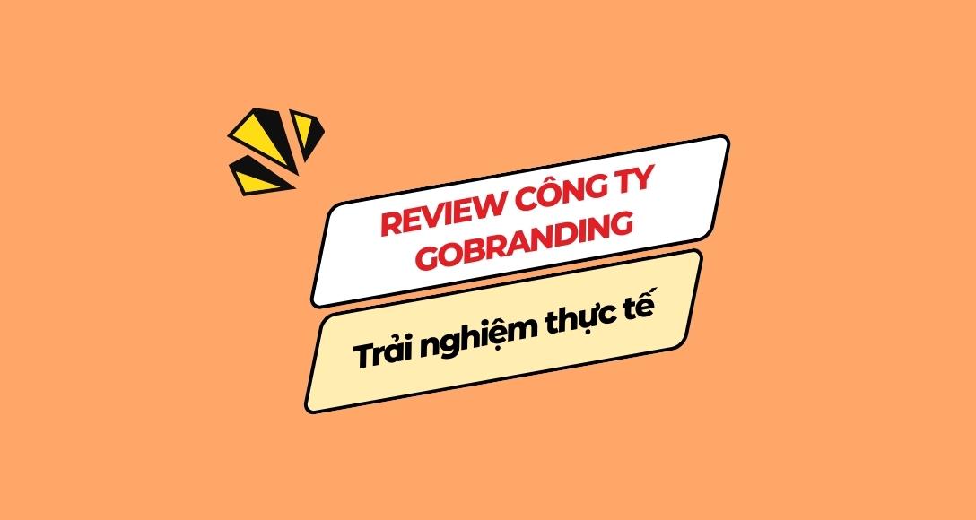 Review công ty GOBRANDING - Trải nghiệm thực tế tại công ty